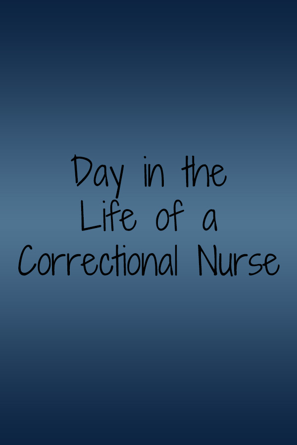 Day in the Life of a Correctional Nurse - MomNurseTravel